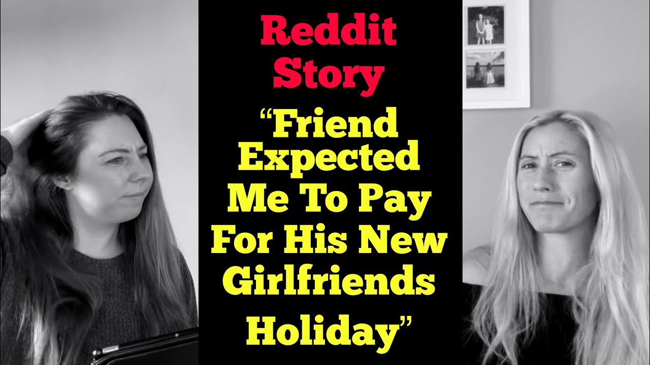 “Friend Expected Me To Pay For His New Girlfriend’s Holiday” - Reddit ...