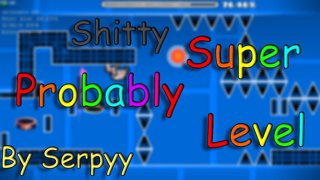 Shitty Super Probably Level By Serpyy 100% | Geometry Dash - YouTube
