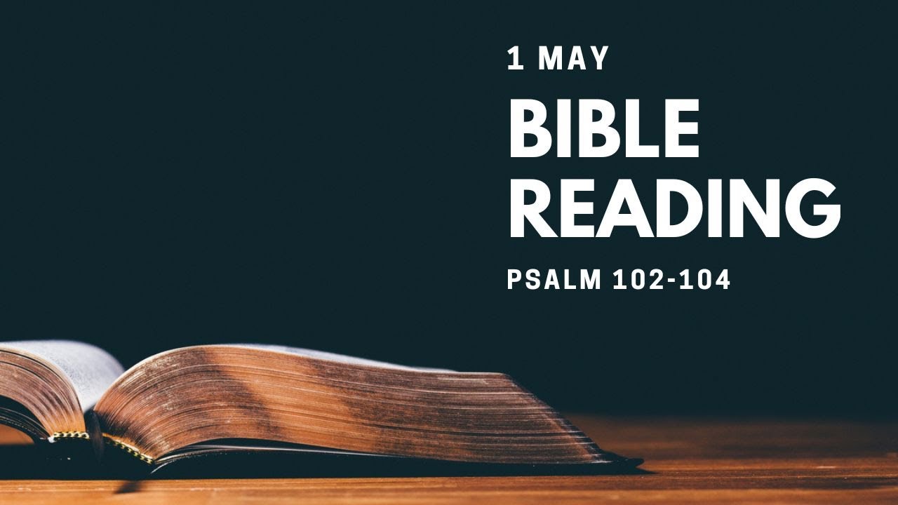 Bible Reading 1 May Psalm 102 104 YouTube Bible Reading 1 May Psalm 102 104 YouTube