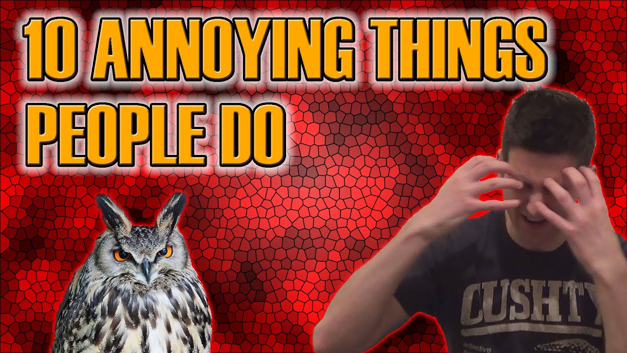 10 Annoying Things People Do - YouTube