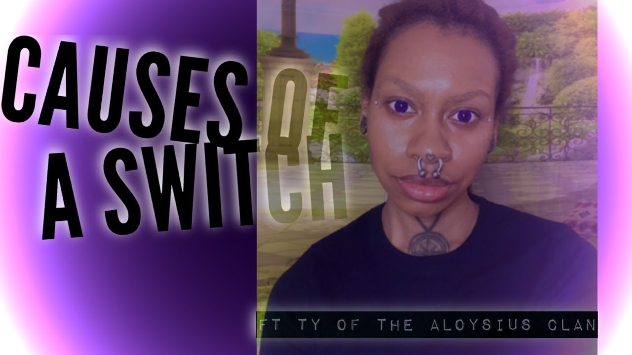 Causes Of A Switch ft Ty / Dissociative Identity Disorder - YouTube