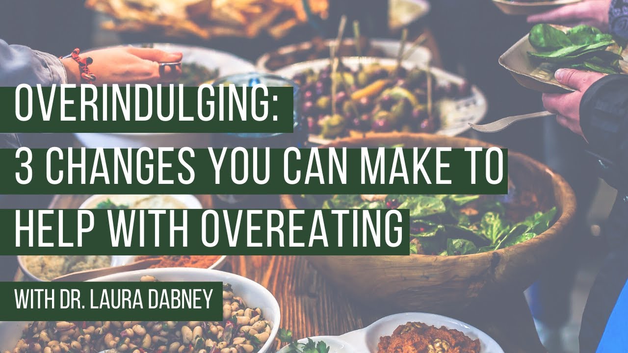 Overindulging: 3 Changes to Make to Help With Overeating - YouTube