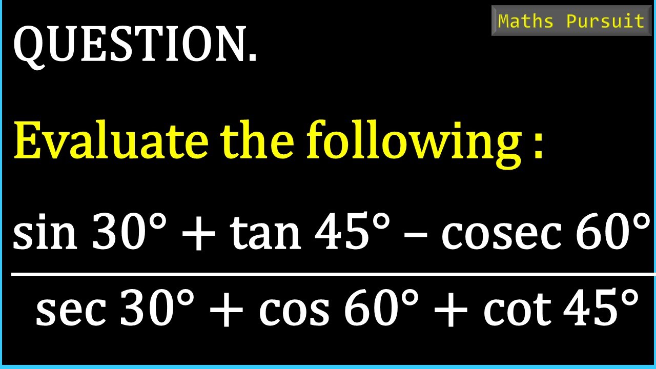 Evaluate The Following sin 30 Tan 45 Cosec 60 Sec 30 Cos