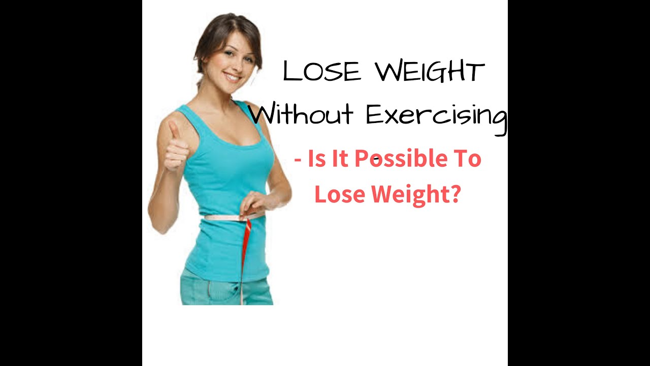 LOSE WEIGHT Without Exercising Is It Possible To Lose Weight YouTube lose-weight-without-exercising-is-it-possible-to-lose-weight-youtube
