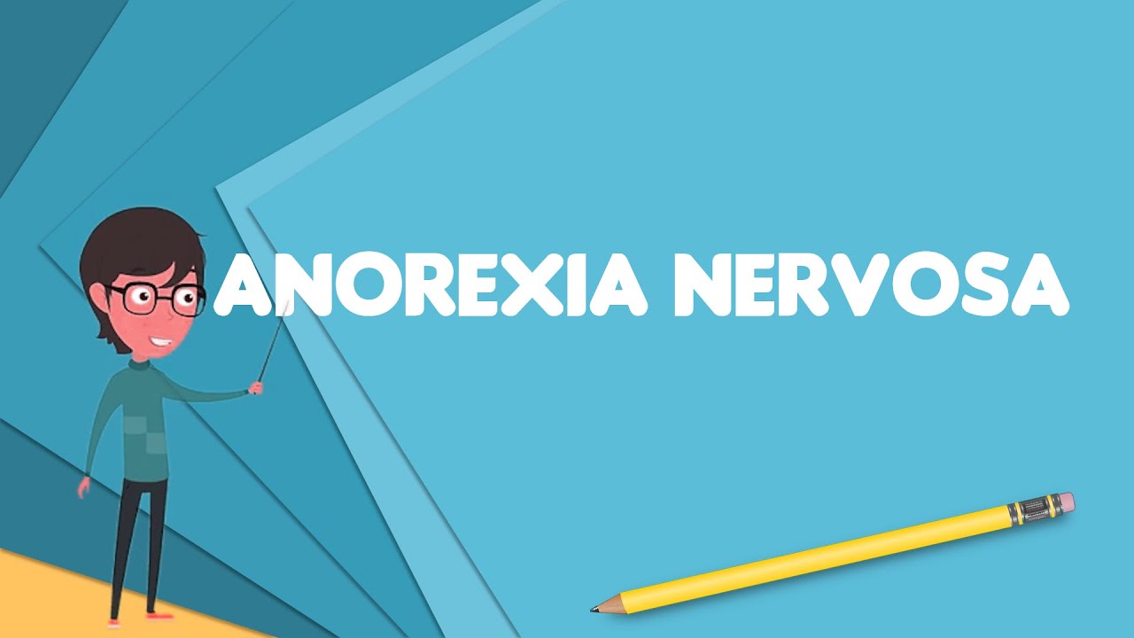 What is Anorexia nervosa?, Explain Anorexia nervosa, Define Anorexia ...