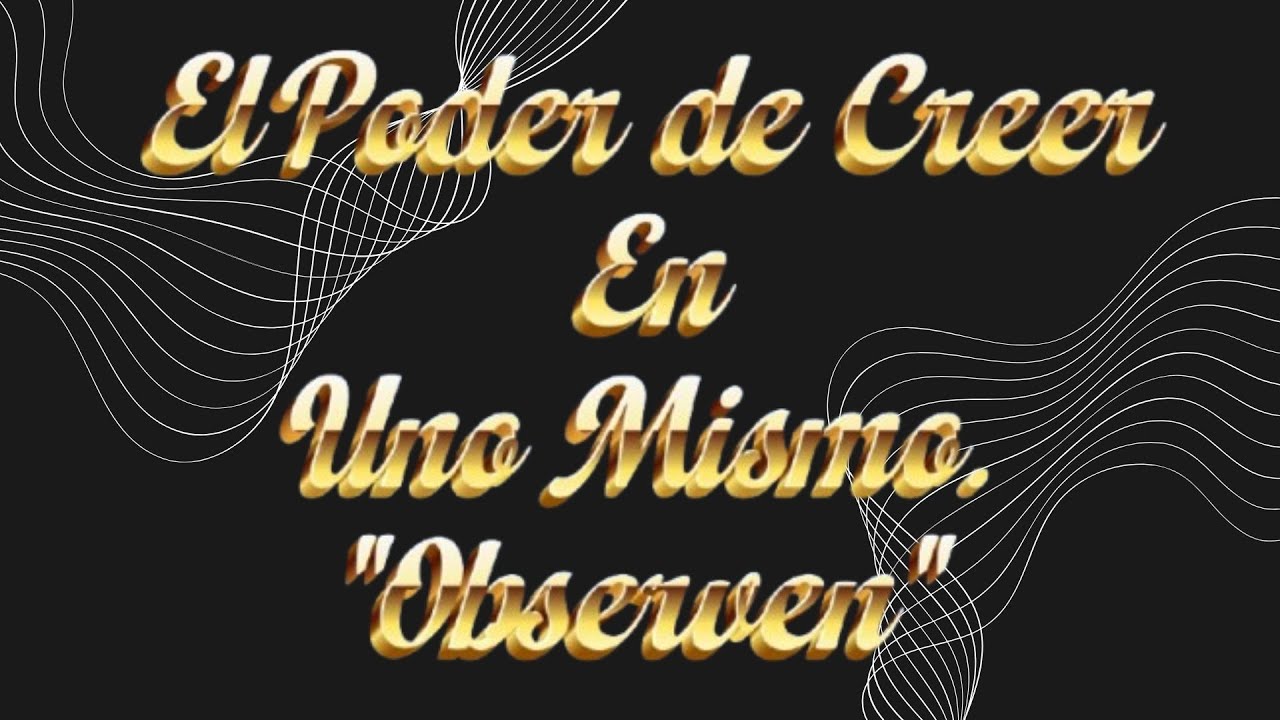 El Poder de Creer en ti Mismo. - YouTube