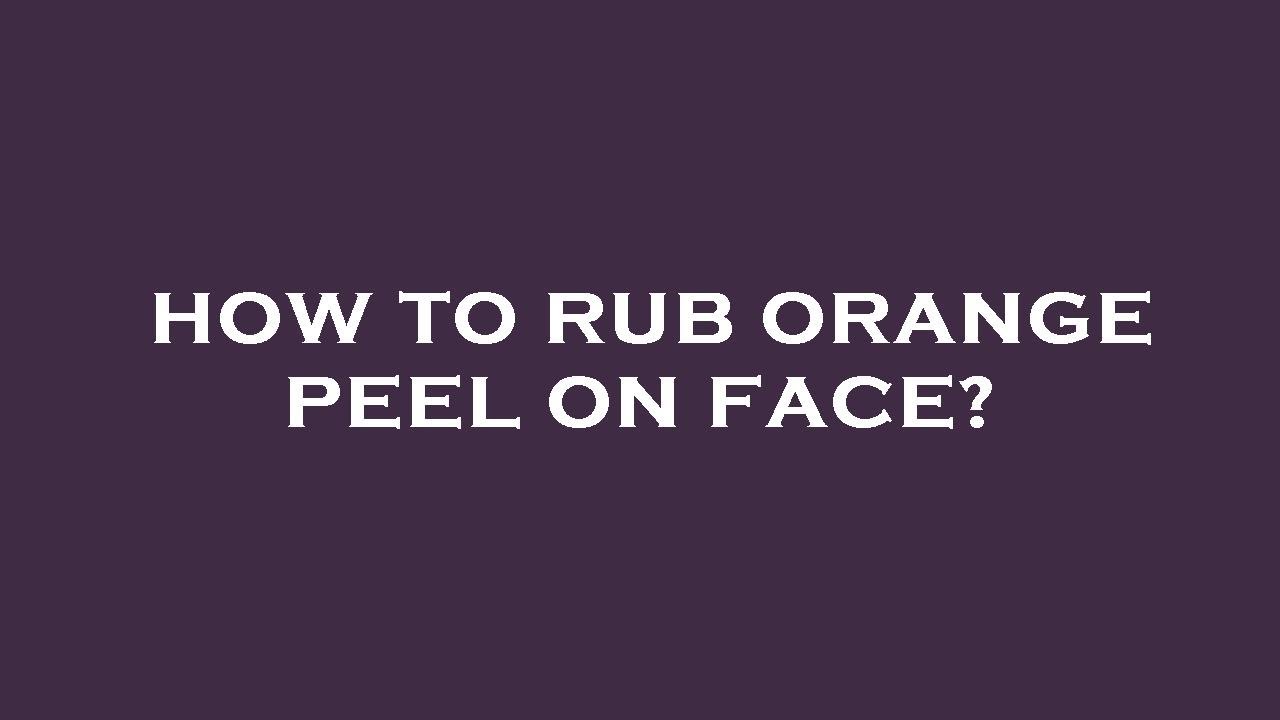 How to rub orange peel on face? - YouTube