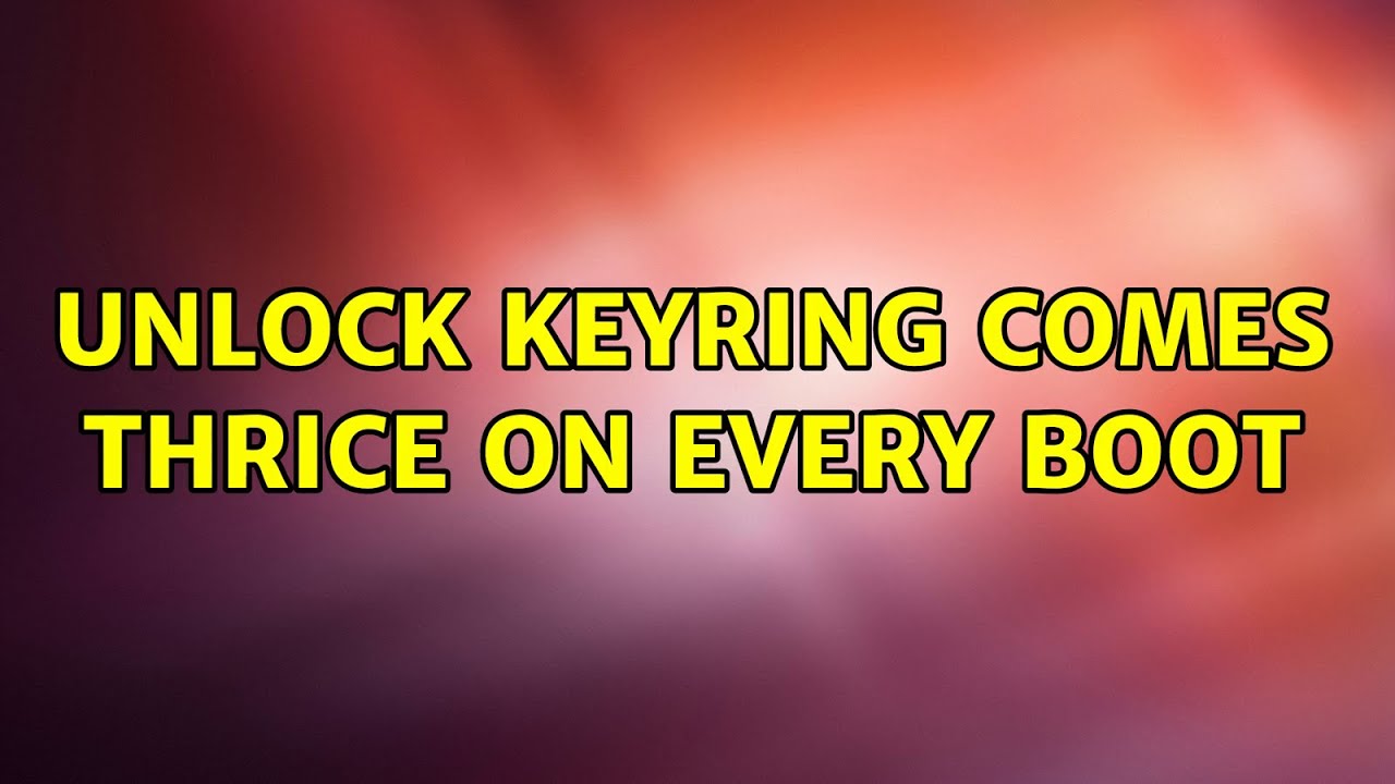 Ubuntu: Unlock Keyring Comes Thrice On Every Boot (2 Solutions!!) - YouTube