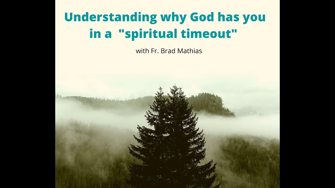 Fr Brad - Understanding why God puts us in a "Spiritual Timeout" - YouTube