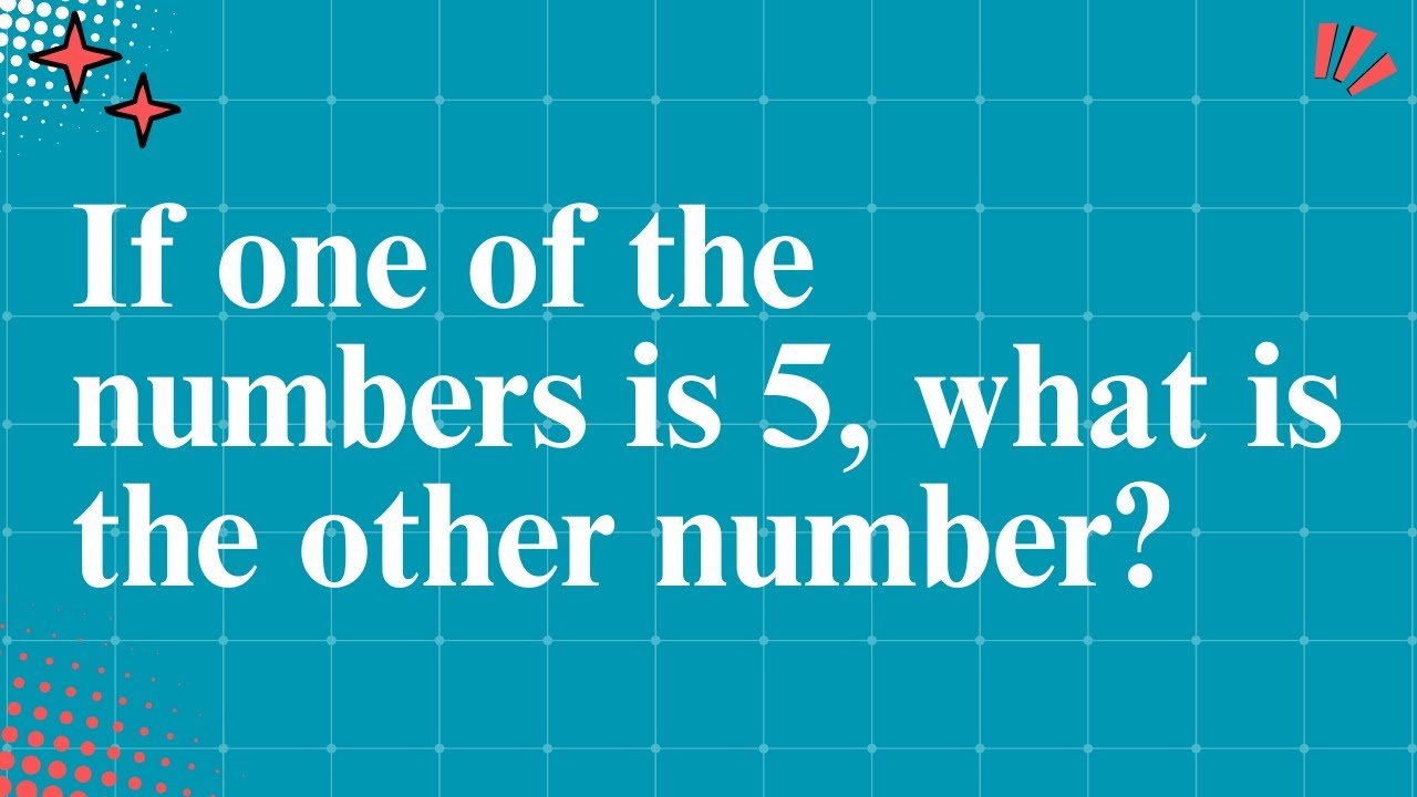If One Of The Numbers Is 5 What Is The Other Number YouTube if-one-of-the-numbers-is-5-what-is-the-other-number-youtube