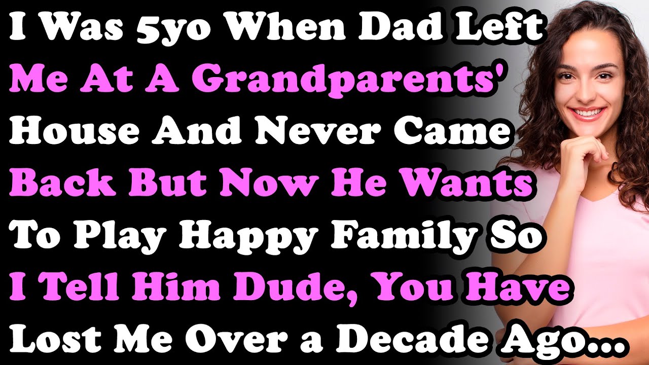 Dad Left Me At Grandparents' House & Never Came Back But Now He Wants ...