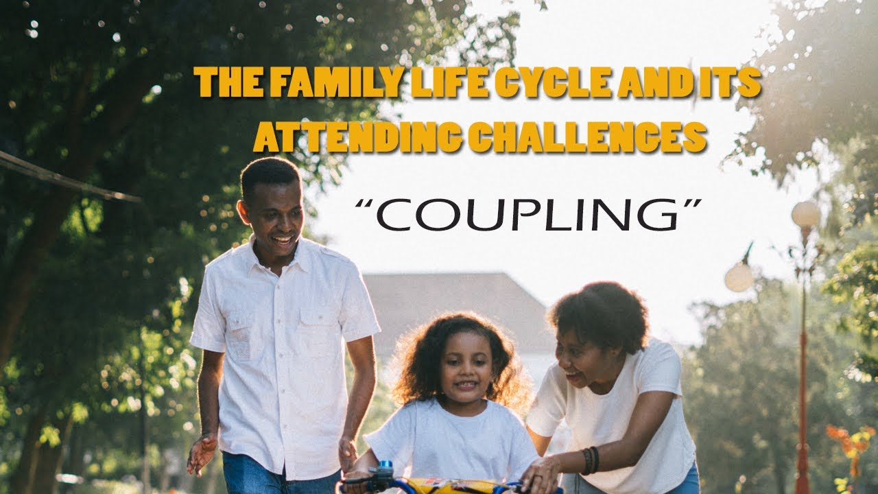 THE FAMILY LIFE CYCLE AND ITS ATTENDING CHALLENGES_ "COUPLING" - YouTube