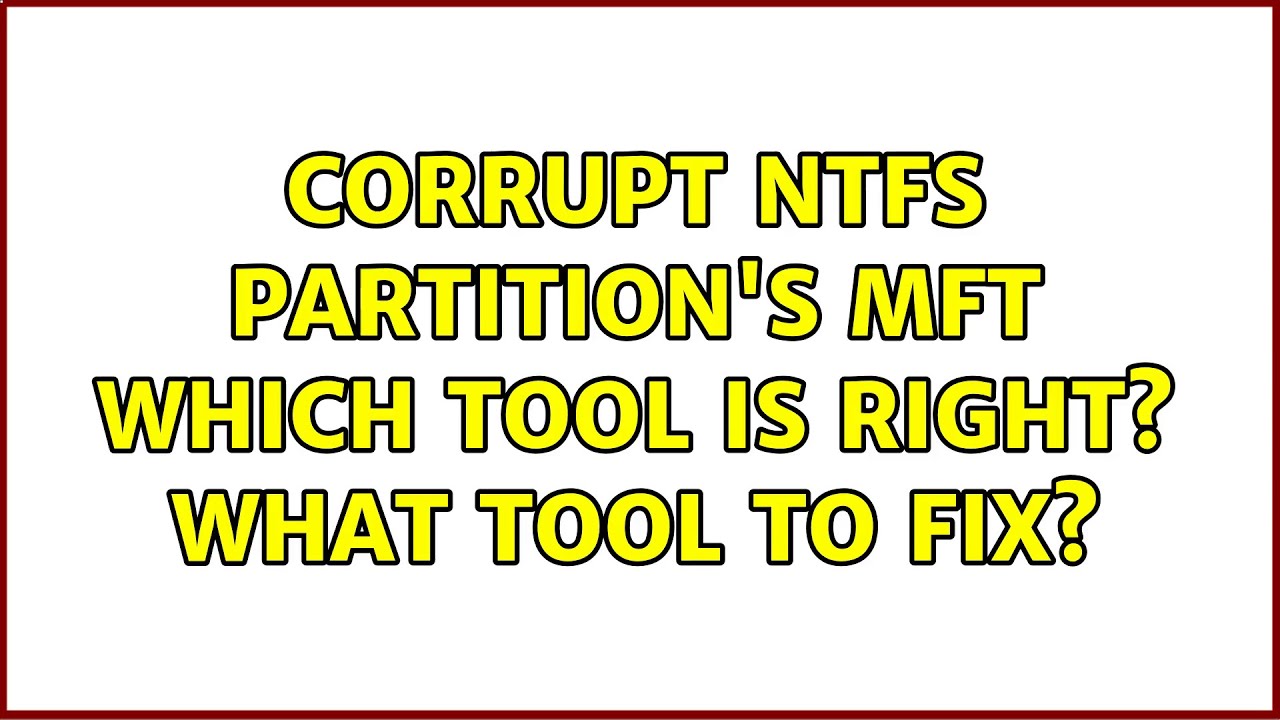 Corrupt NTFS partition's MFT Which tool is right? What tool to fix? (2 ...