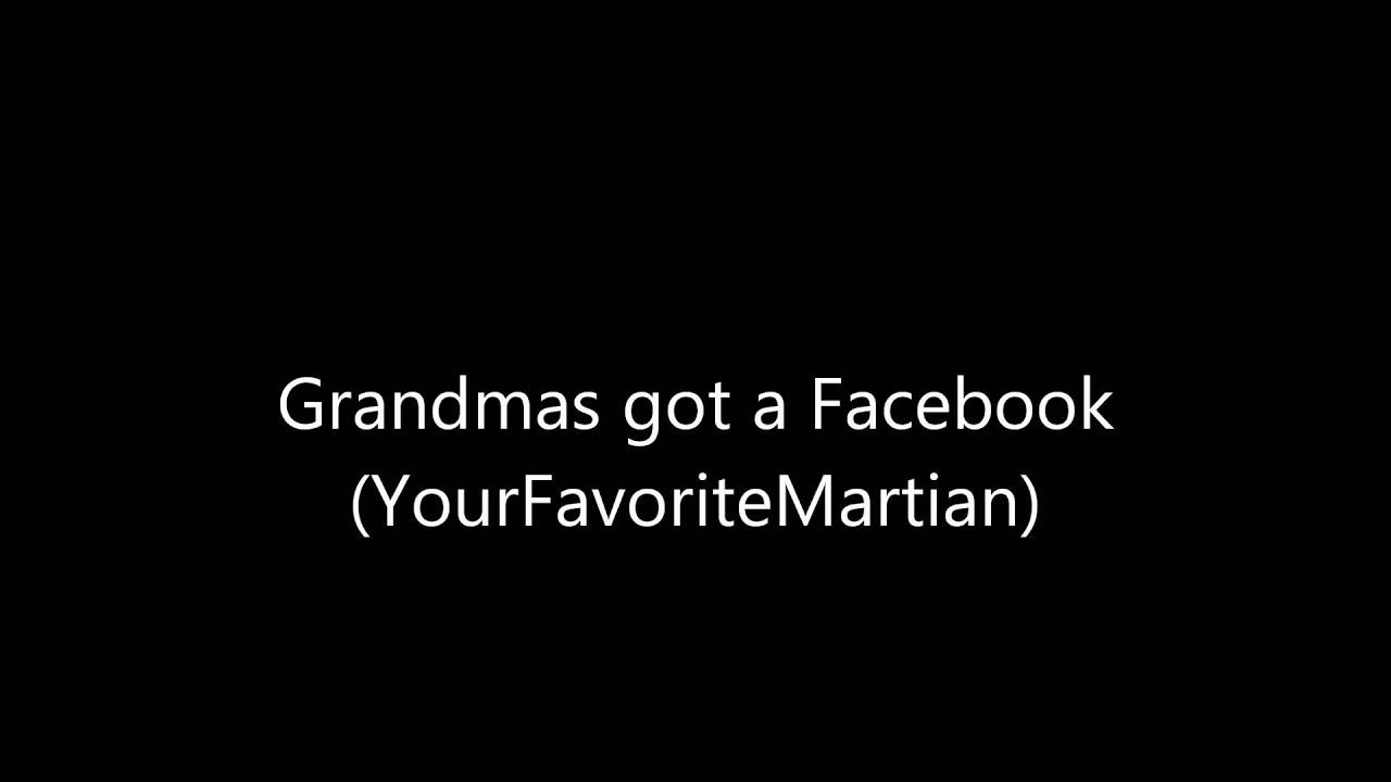 Grandmas got a Facebook (YourFavoriteMartian) - YouTube