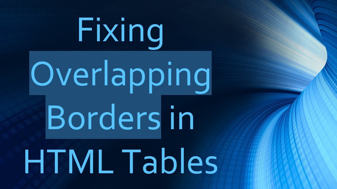 Fixing Overlapping Borders In Html Tables Youtube