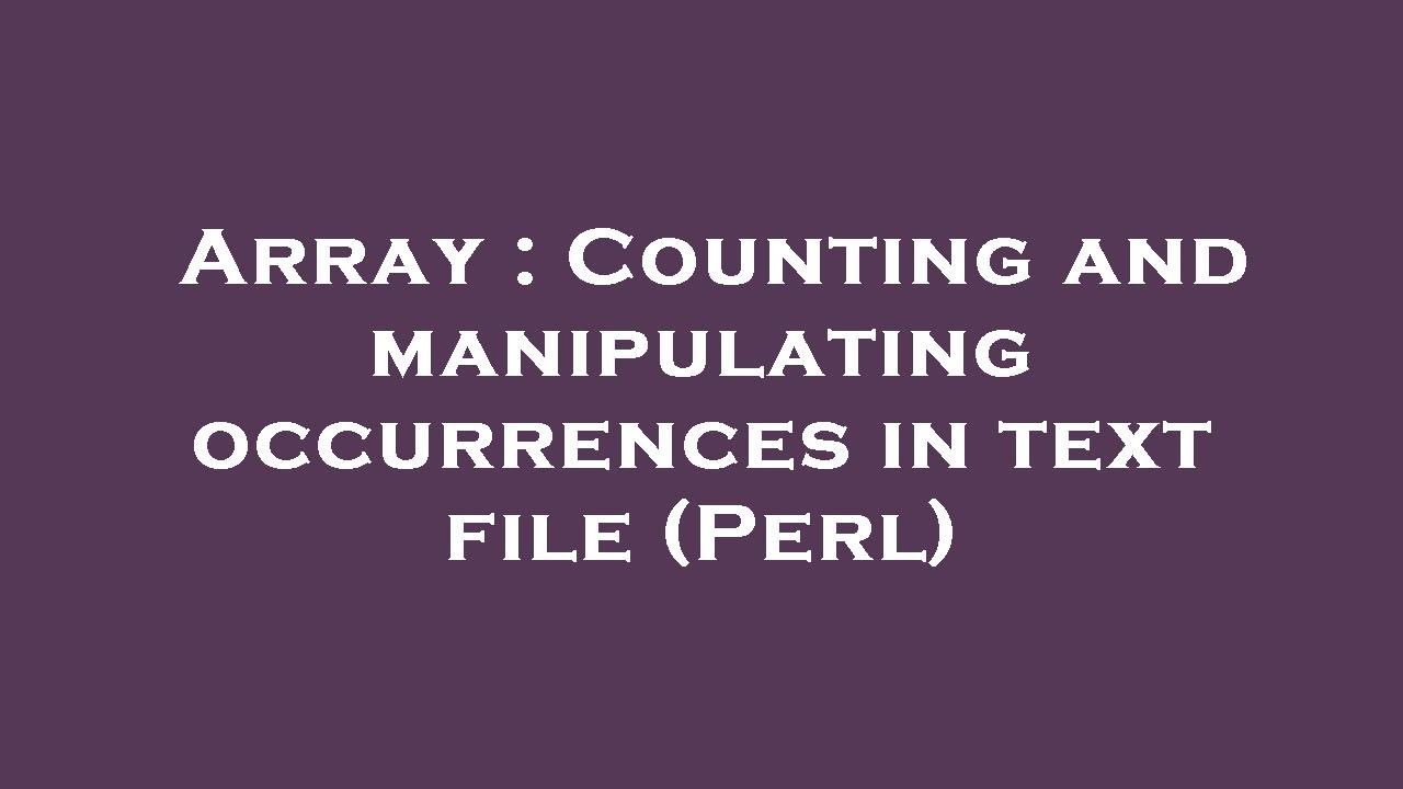 Array : Counting and manipulating occurrences in text file (Perl) - YouTube