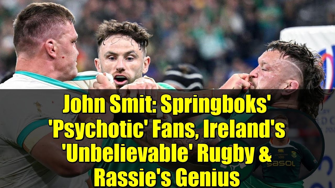 John Smit: Springboks' 'Psychotic' Fans, Ireland's 'Unbelievable' Rugby ...