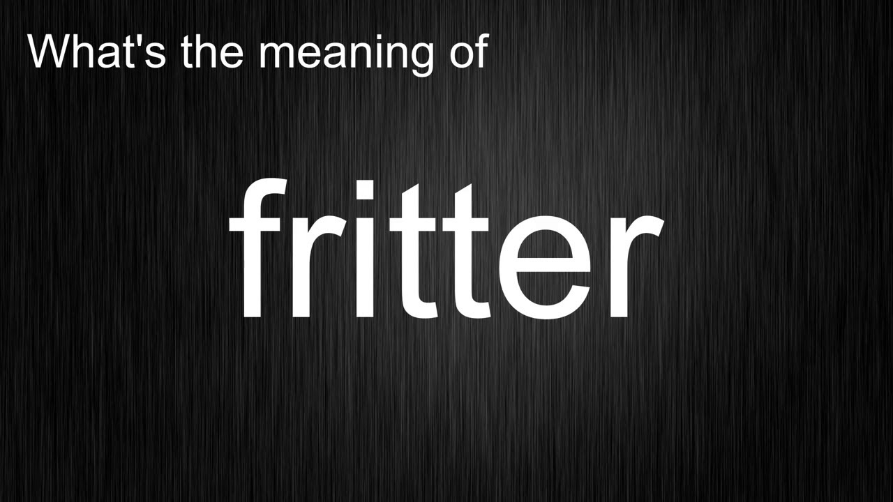 What's the meaning of "fritter", How to pronounce fritter? - YouTube