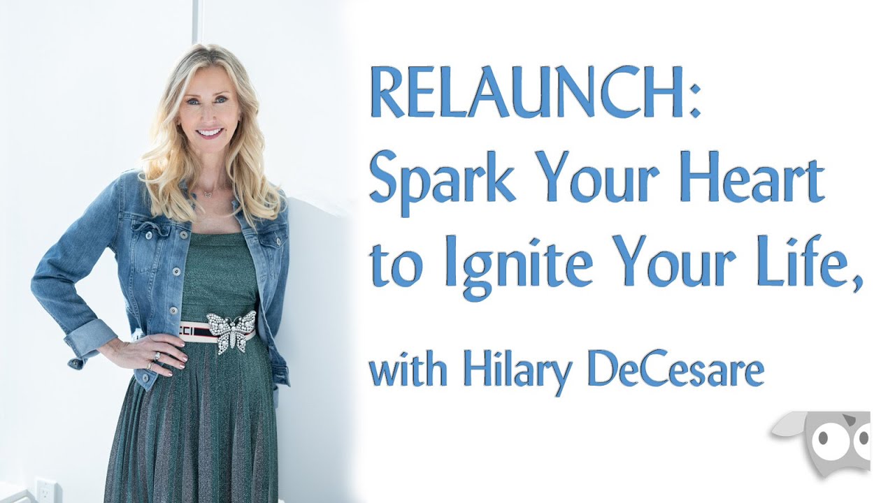 RELAUNCH, Spark Your Heart to Ignite Your Life, with Hilary DeCesare - YouTube
