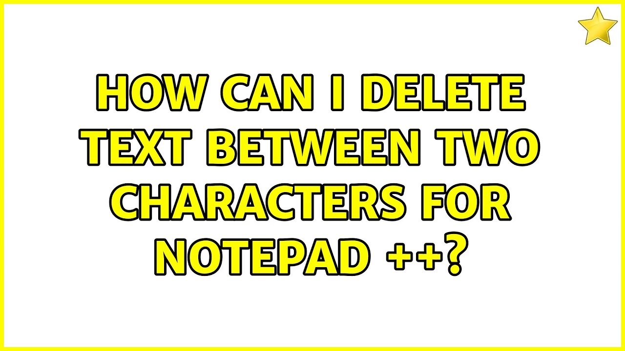 How Can I Delete Text Between Two Characters For Notepad YouTube How Can I Delete Text Between Two Characters For Notepad YouTube