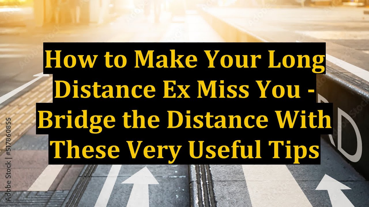 How to Make Your Long Distance Ex Miss You - Bridge the Distance With ...