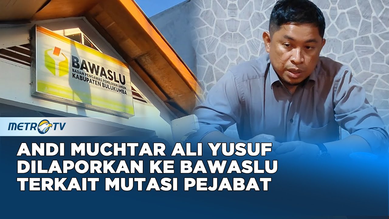 Dugaan Pelanggaran Pilkada: Andi Muchtar Ali Yusuf Dilaporkan ke Bawaslu Terkait Mutasi Pejabat ...