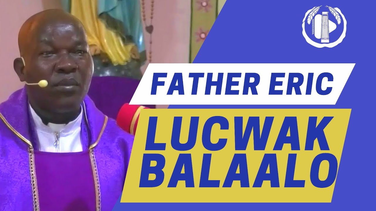 Lucwak Balaalo, Cwak Ot Kongo - Father Eric Uma Angry to the Highest ...