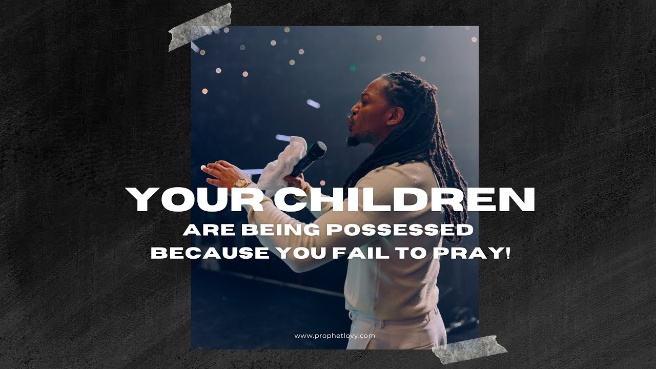 “YOUR CHILDREN ARE BEING POSSESSED BECAUSE YOU FAIL TO PRAY!” PROPHET ...