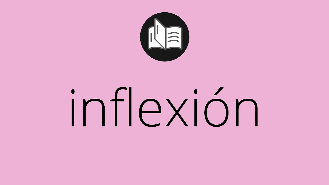 Que significa INFLEXIÓN • inflexión SIGNIFICADO • inflexión DEFINICIÓN ...