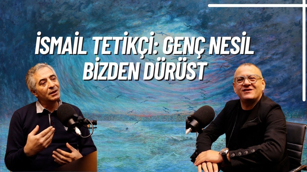 47. Bölüm - İSMAİL TETİKÇİ: GENÇ NESİL BİZDEN DÜRÜST - YouTube