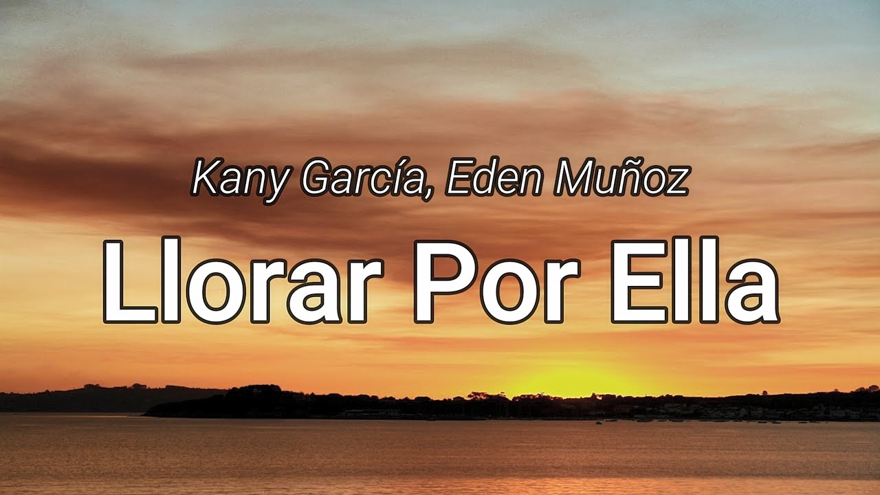Kany García, Eden Muñoz - Llorar Por Ella (letra/Lyrics) - YouTube