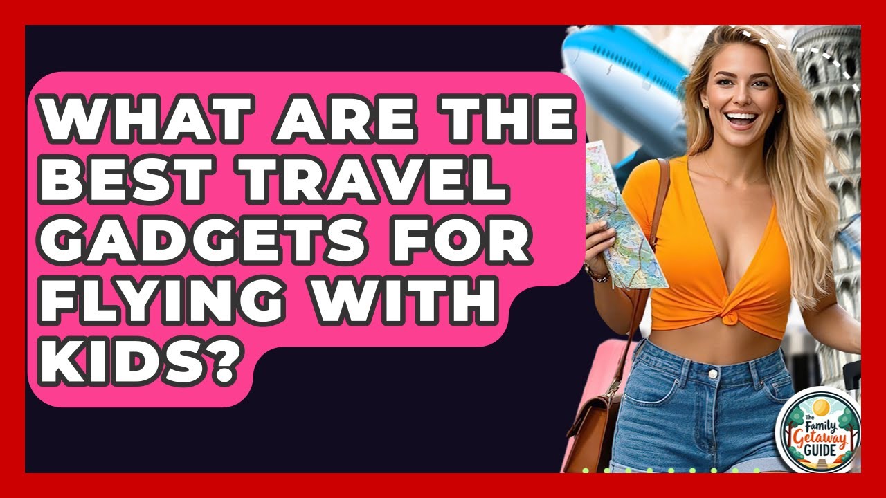 What Are The Best Travel Gadgets For Flying With Kids? - The Family ...