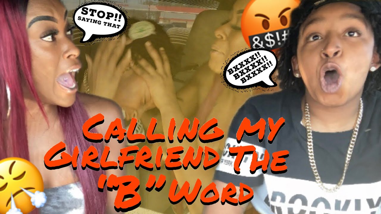 CALLING MY GIRLFRIEND THE B WORD PRANK TO SEE HER REACTION NEVER calling-my-girlfriend-the-b-word-prank-to-see-her-reaction-never