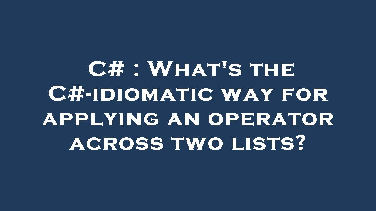 C# : What's the C#-idiomatic way for applying an operator across two ...