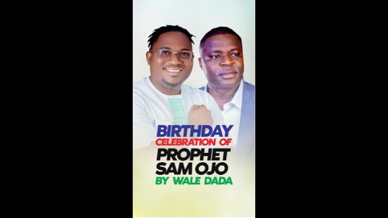 PROPHET SAM OJO'S BIRTHDAY BY WALE DADA - THE GOOD - YouTube