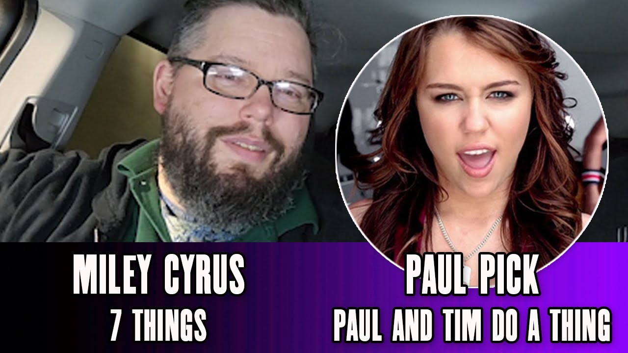Miley Cyrus "7 Things" (Reaction) - Paul And Tim Do A Thing - YouTube