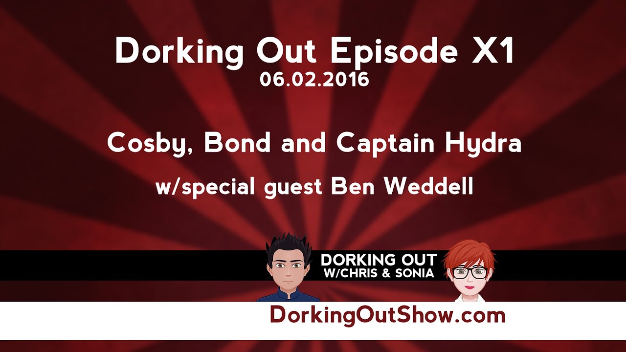 DORKING OUT Episode X1, June 2, 2016 Cosby, Bond and Captain Hydra ...