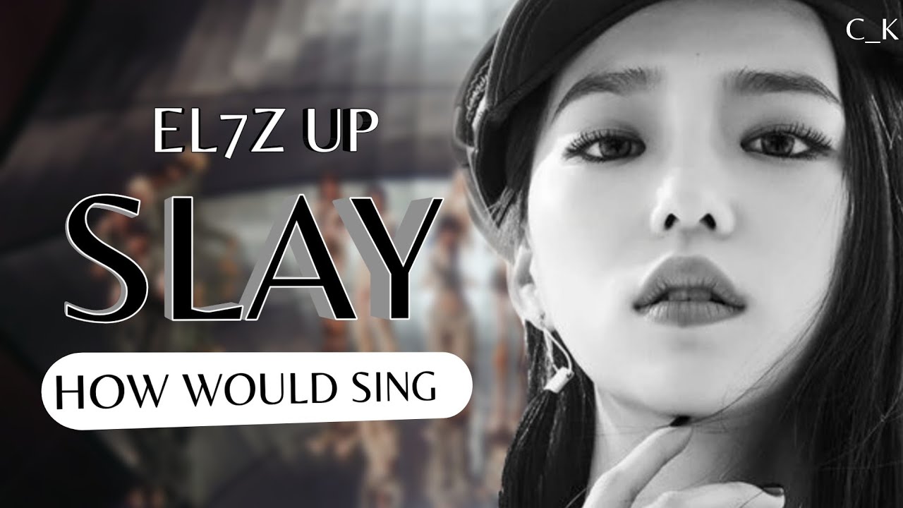 HOW WOULD EL7Z UP SING "SLAY" BY EVERGLOW - YouTube