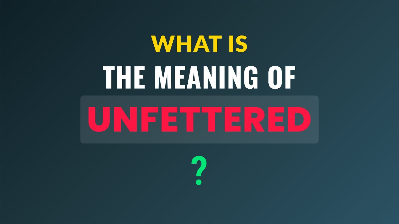 What is the meaning of Unfettered? - YouTube