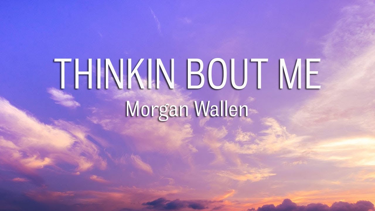 Morgan Wallen - Thinkin’ Bout Me (Lyrics) - YouTube