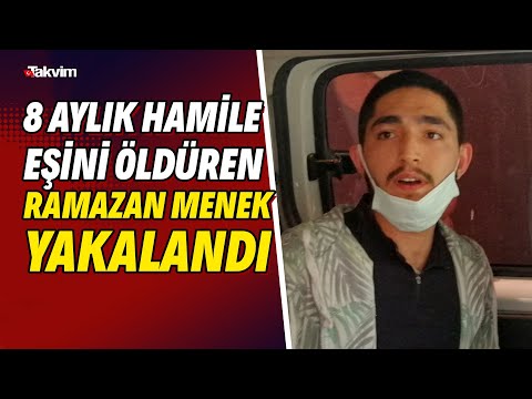 8 aylık hamile eşini öldüren Ramazan Menek yakalandı! İlk sözleri kan dondurdu