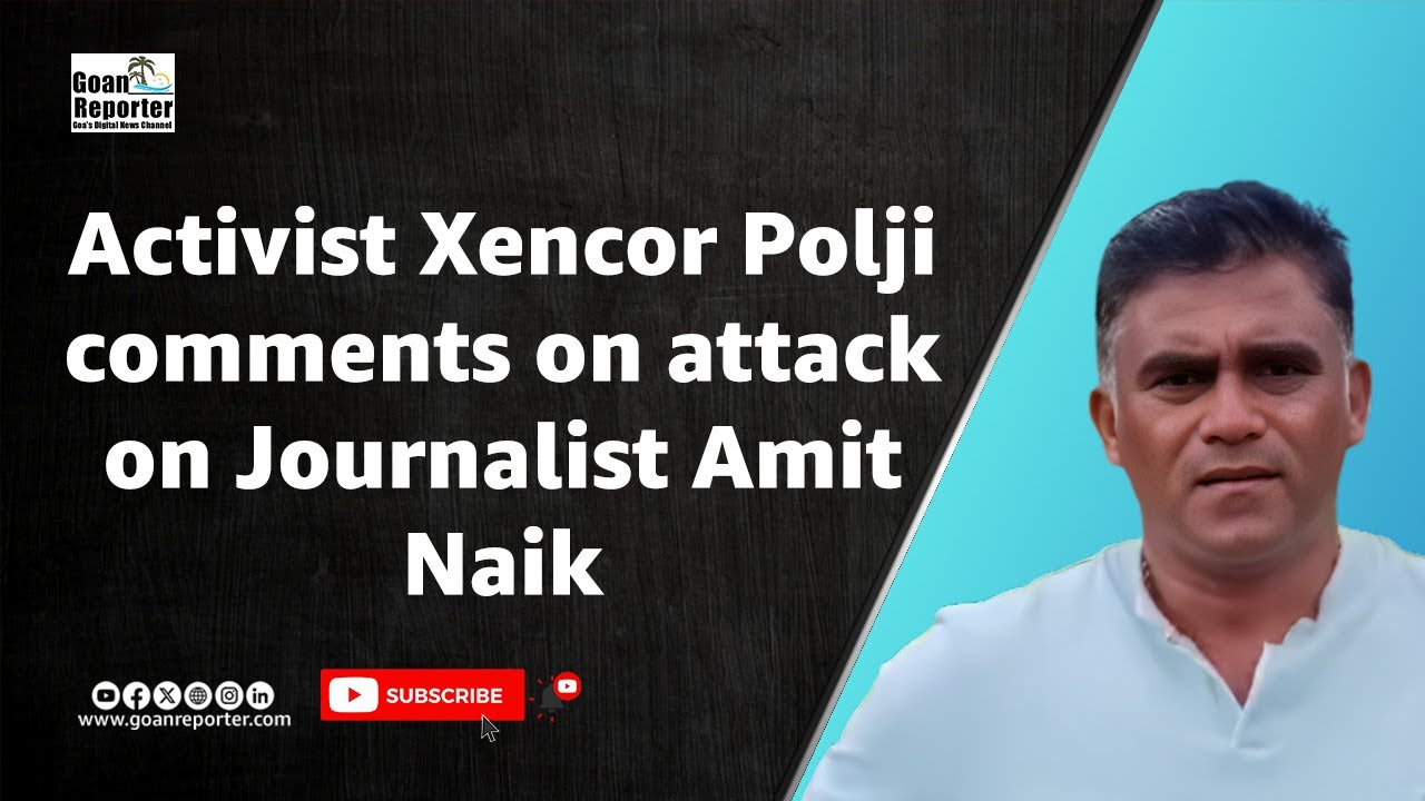 Goan Reporter:: Activist Xencor Polji comments on Journalist Amit Naik Attack - YouTube