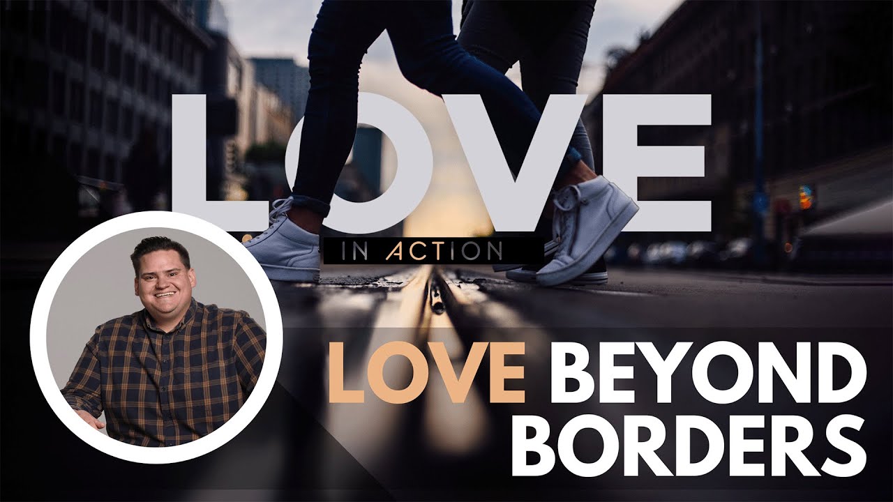 Love in Action Week 2 - Love Beyond Borders - YouTube