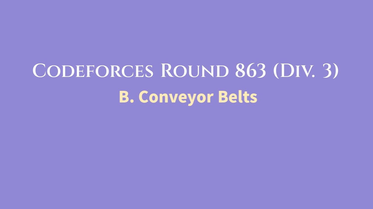 B Conveyor Belts Codeforce 863 Div 3 Youtube