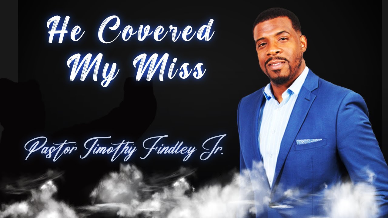 He Covered My Miss l Timothy E. Findley Jr. l Sat 10/15/22 l 11:00am ...