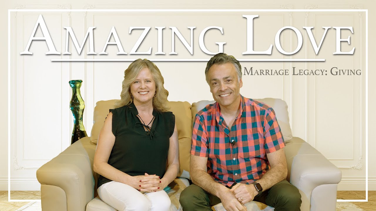 Amazing Love | Marriage Legacy: Giving - YouTube