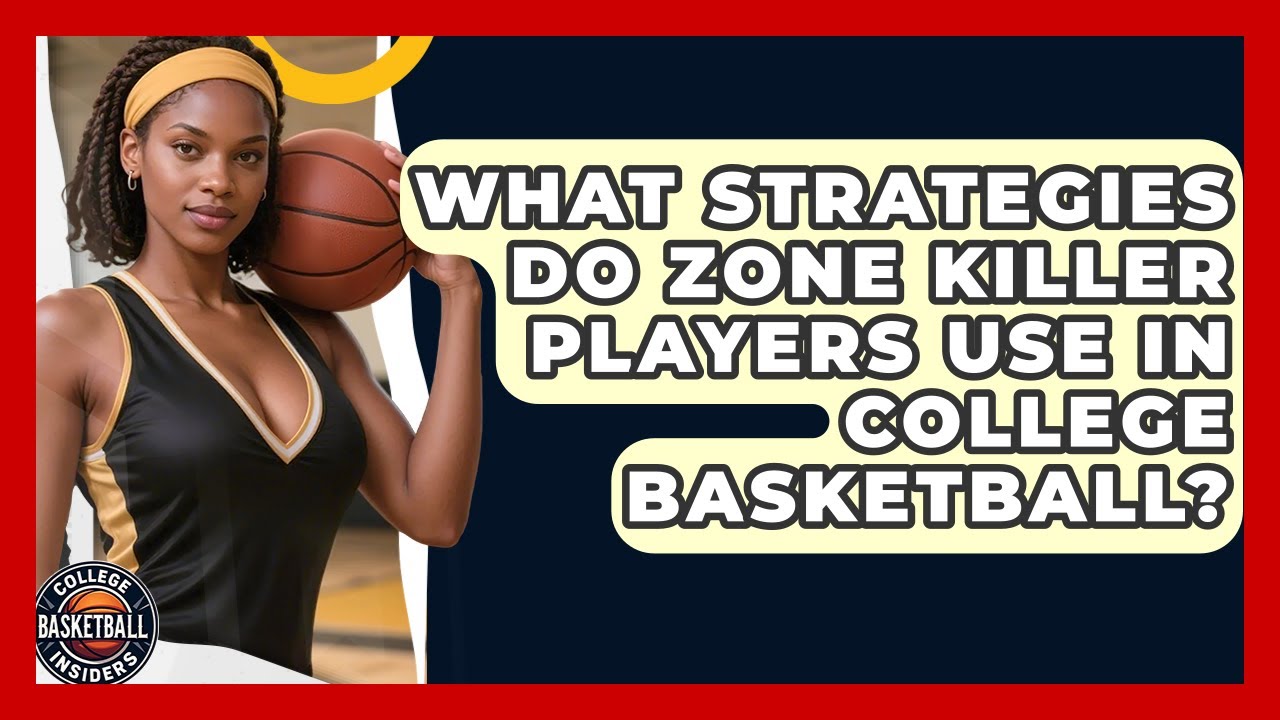 What Strategies Do Zone Killer Players Use In College Basketball ...