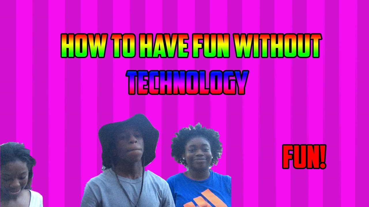 How To Have Fun Without Technology YouTube How To Have Fun Without Technology YouTube