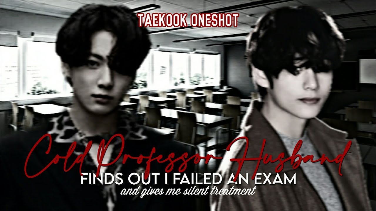 Cold Professor Husband finds out I failed in an exam | Taekook Oneshot ...