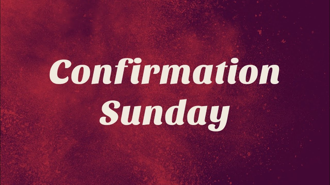 Confirmation Sunday Worship - May 19, 2024 - YouTube